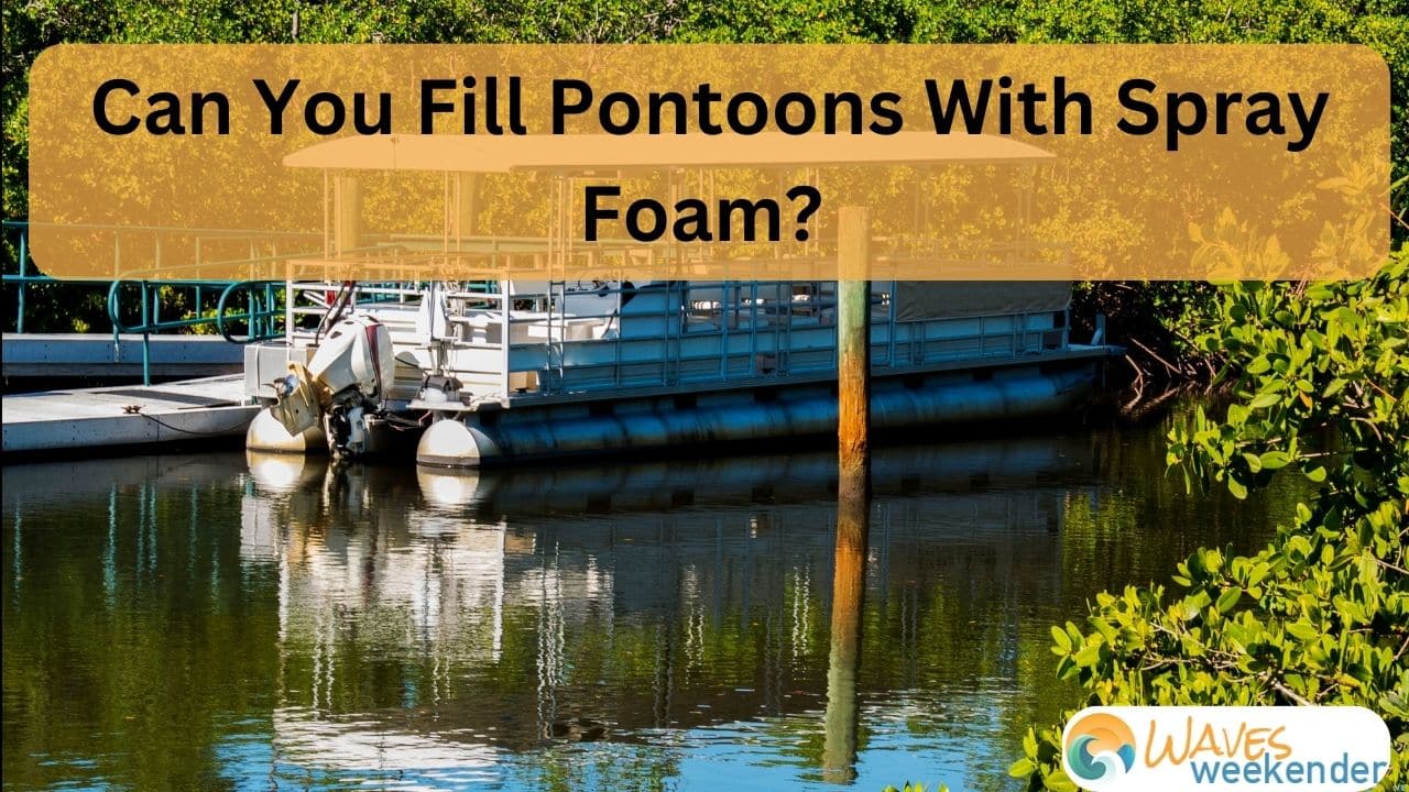 Can You Fill Pontoons With Spray Foam?